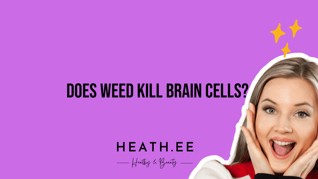 Does Weed Kill Brain Cells: A Comprehensive Overview - Heathe